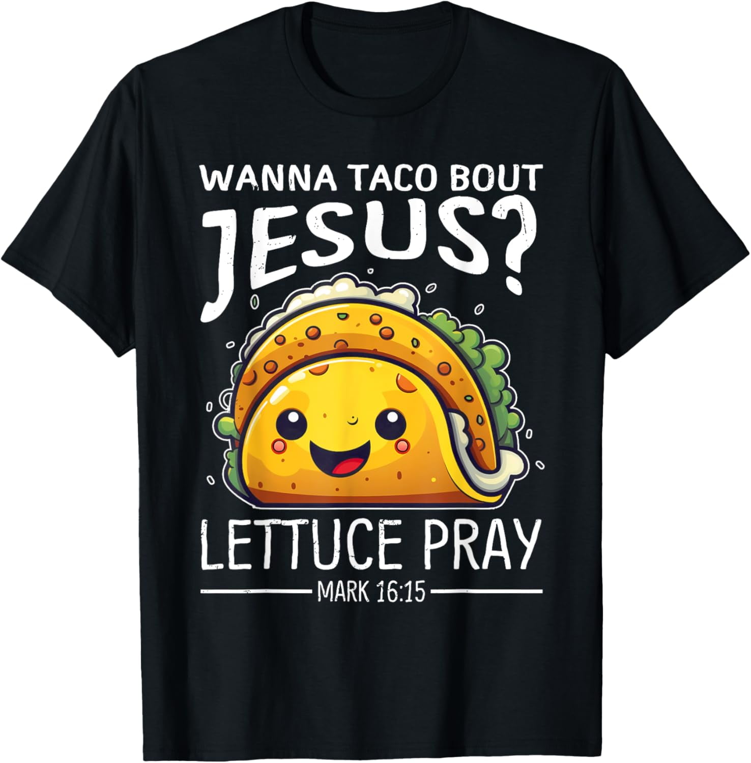 Wanna Taco Bout Jesus Lettuce Pray Mark 16:15 Christian God T-Shirt ...