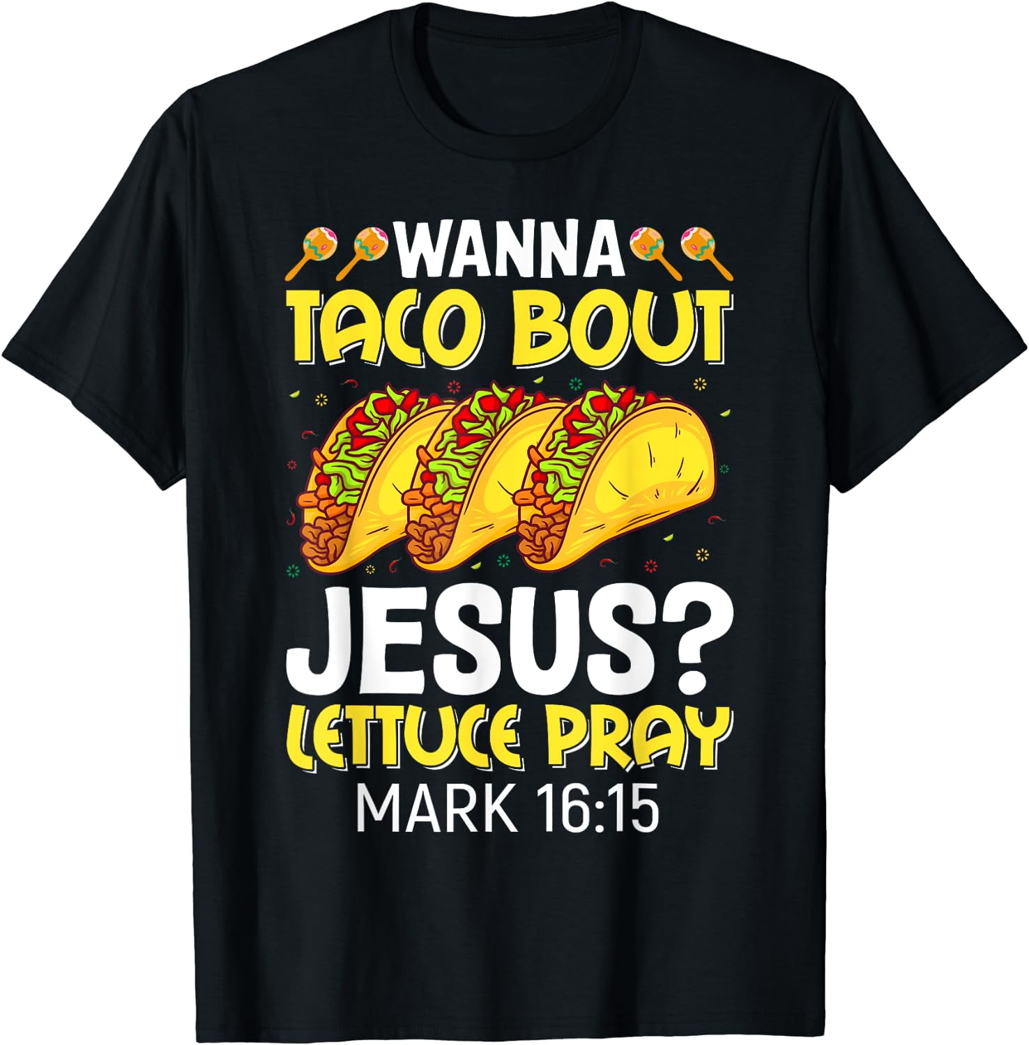 Wanna Taco Bout Jesus Lettuce Pray Mark 16:15 Cinco De Mayo T-Shirt ...