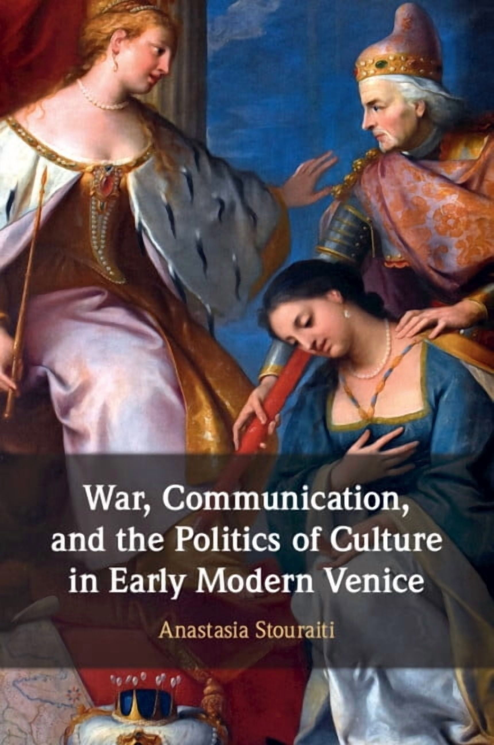 War, Communication, and the Politics of Culture in Early Modern Venice ...