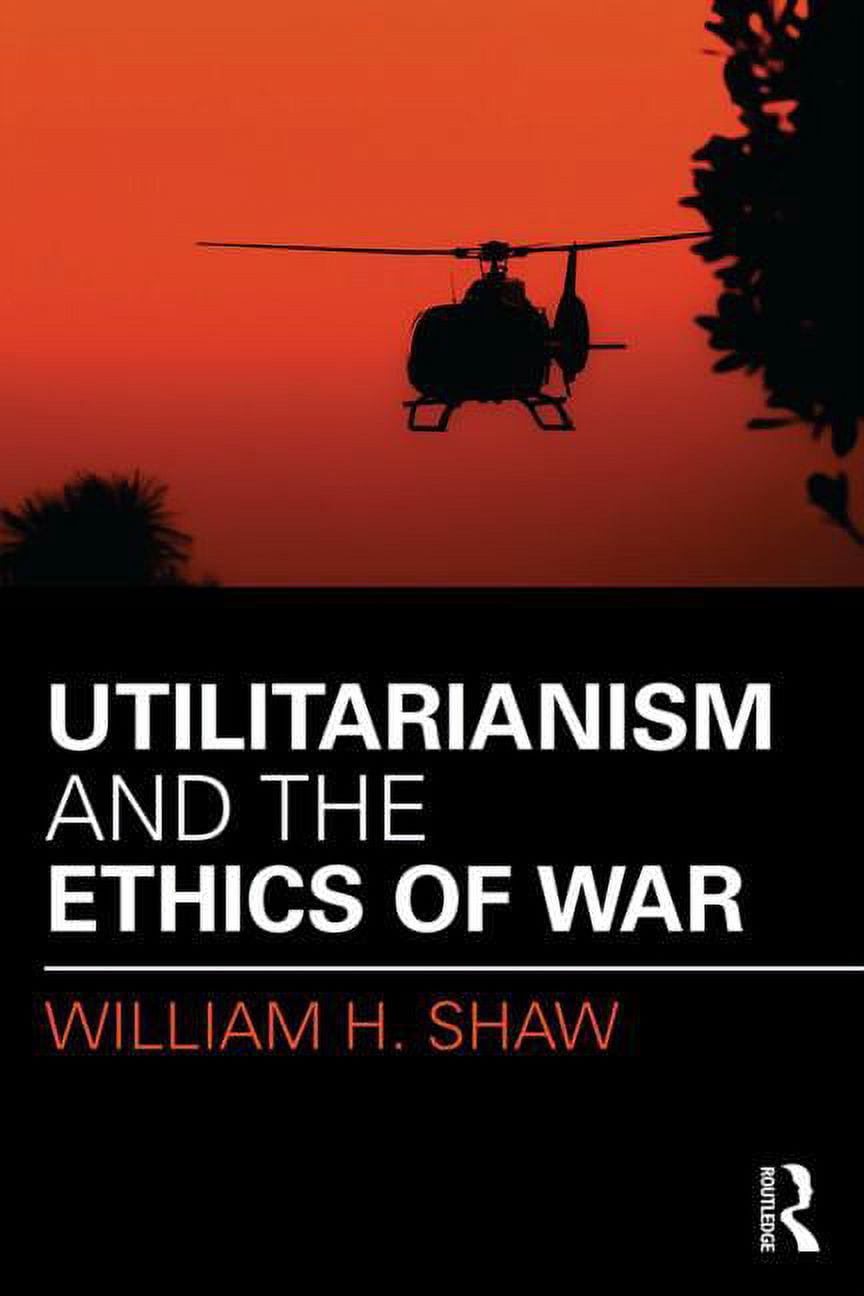 War, Conflict and Ethics Utilitarianism and the Ethics of War ...