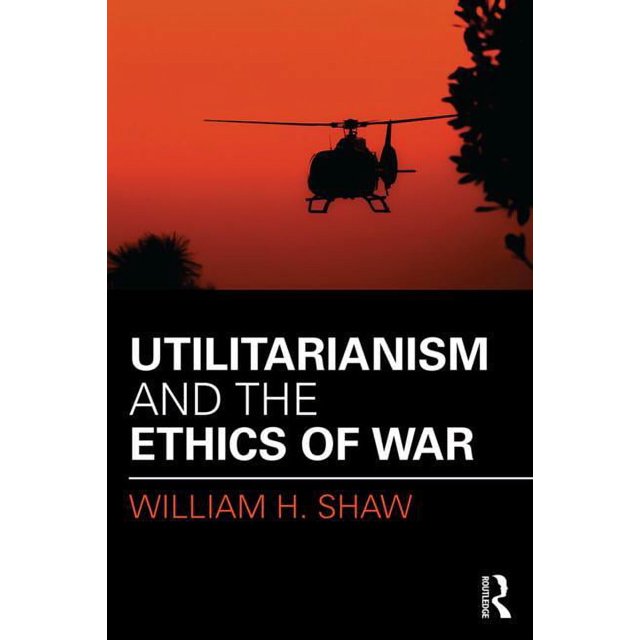 War, Conflict and Ethics: Utilitarianism and the Ethics of War ...