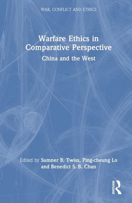 War, Conflict and Ethics Warfare Ethics in Comparative Perspective ...