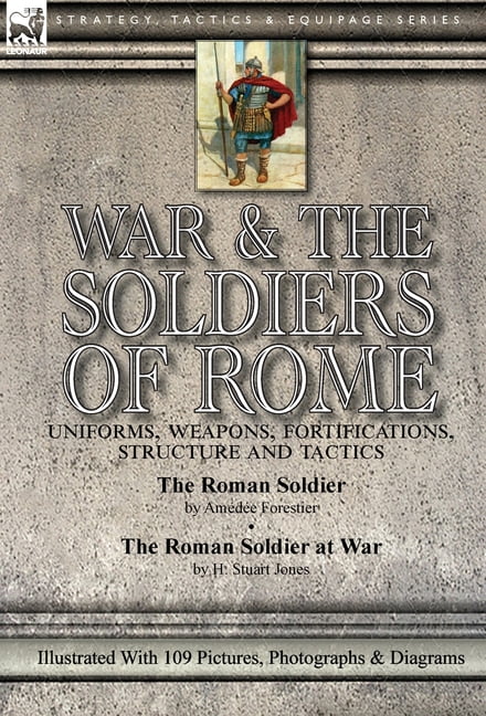 War & the Soldiers of Rome: Uniforms, Weapons, Fortifications ...
