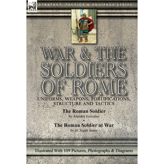 War & the Soldiers of Rome: Uniforms, Weapons, Fortifications ...