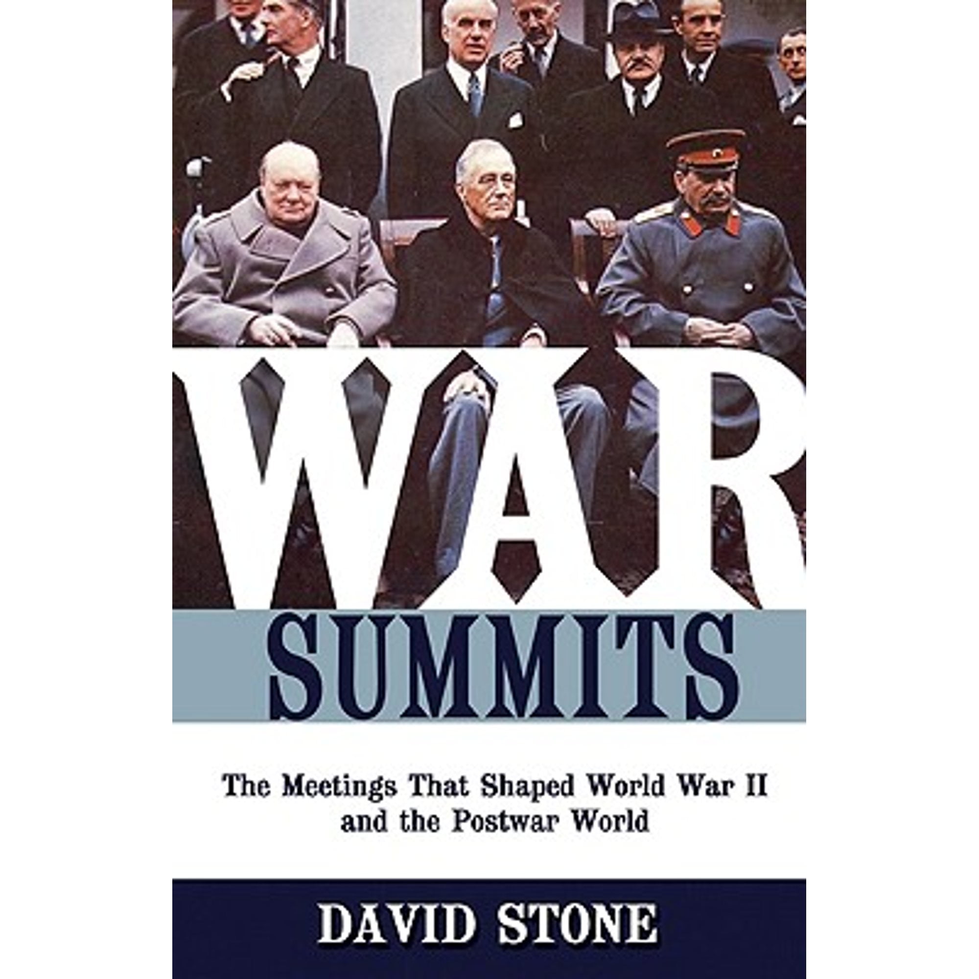 War Summits: The Meetings That Shaped World War II and the Postwar ...