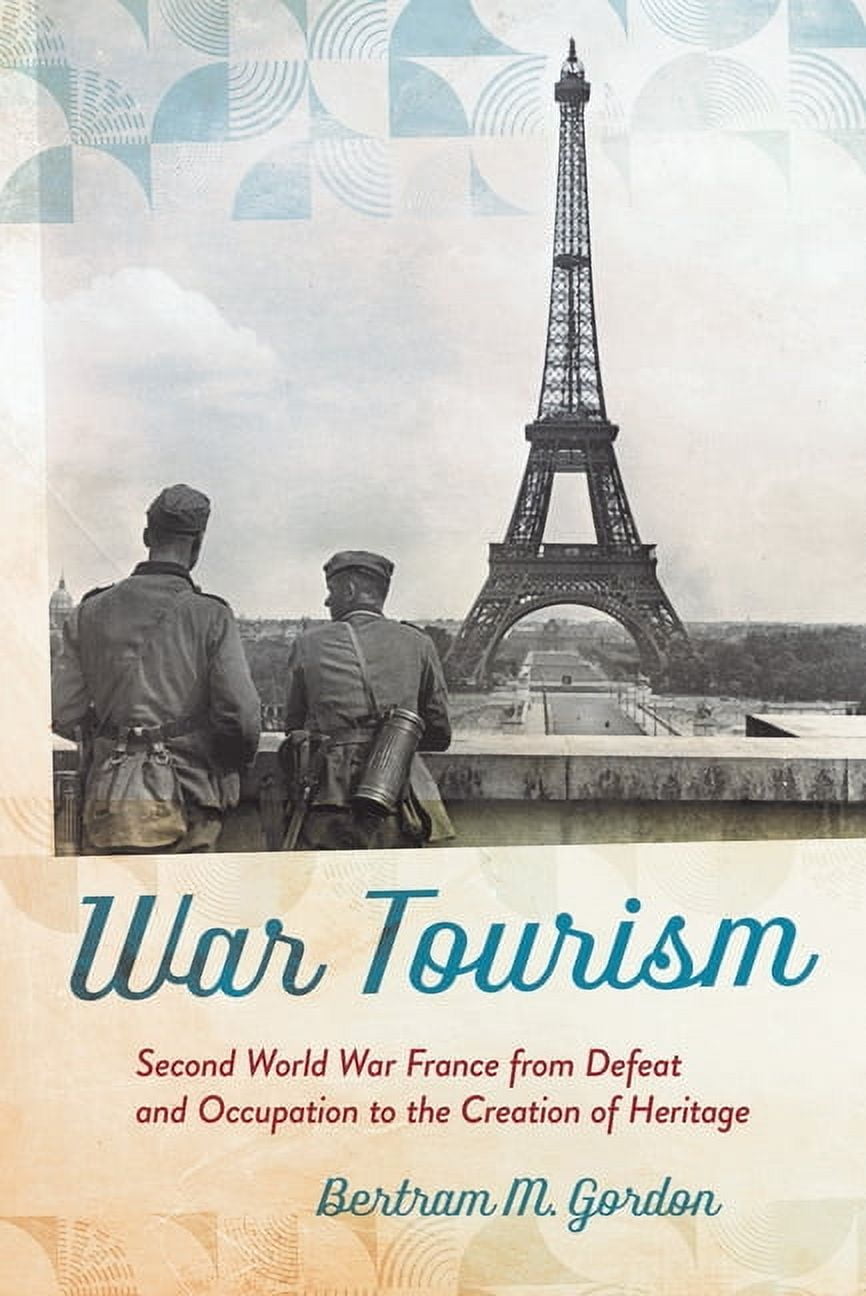 War Tourism: Second World War France from Defeat and Occupation to the ...