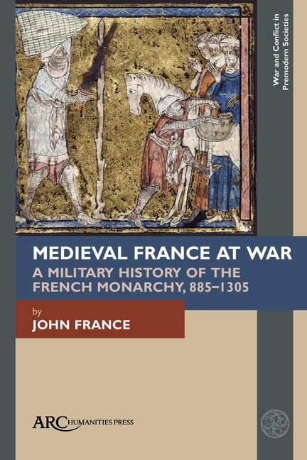 War and Conflict in Premodern Societies Medieval France at War: A ...