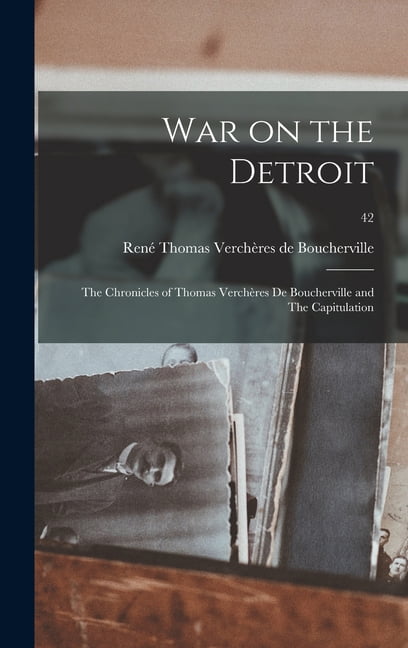 War on the Detroit: the Chronicles of Thomas Verchères De Boucherville ...