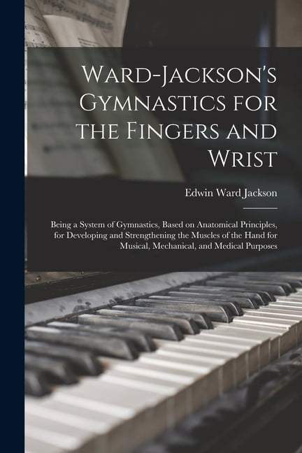 Ward-Jackson's Gymnastics for the Fingers and Wrist: Being a System of ...