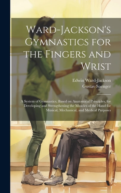 Ward-Jackson's Gymnastics for the Fingers and Wrist: A System of ...
