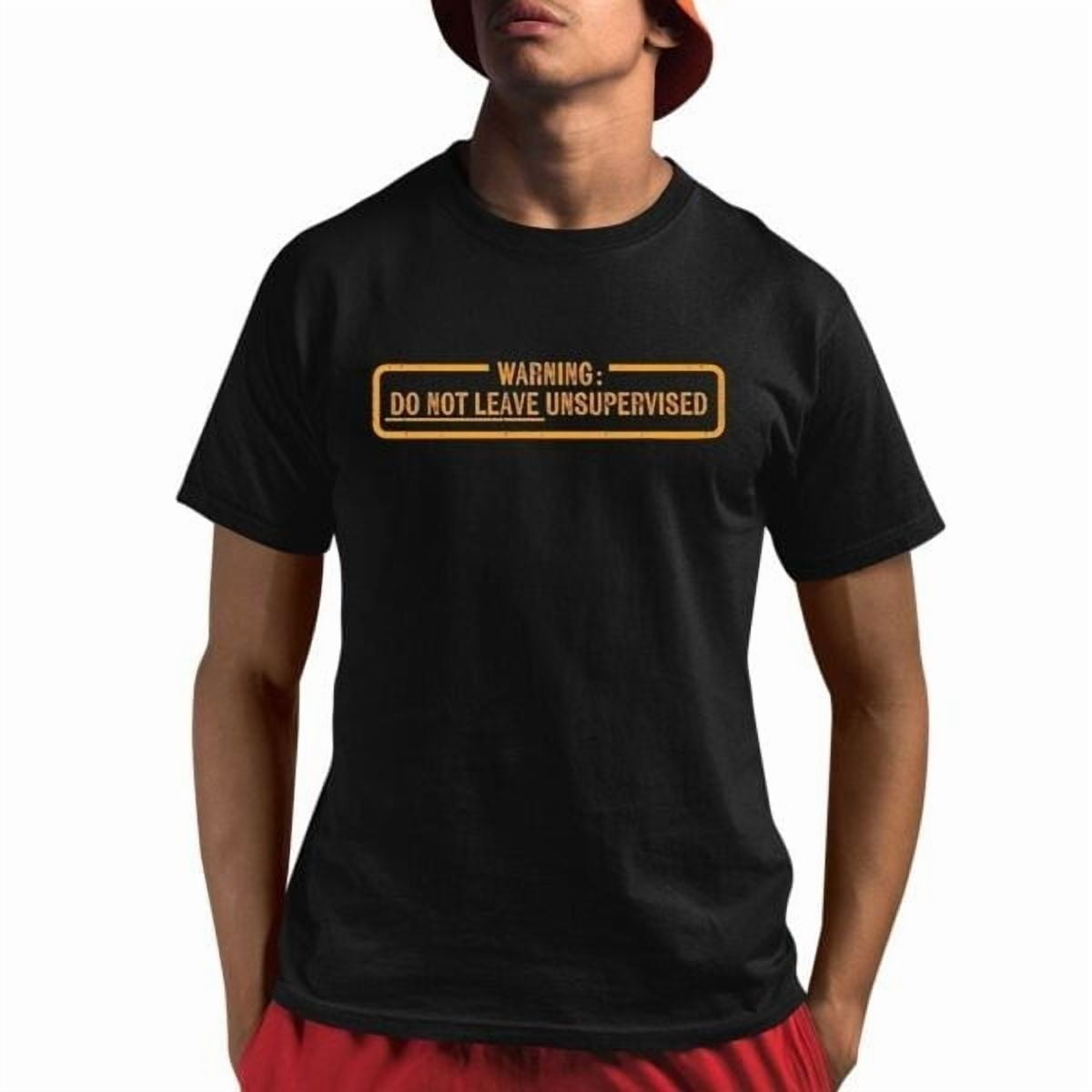 Warning Do Not Leave Unsupervised Needs Supervision Shirt - Walmart.com