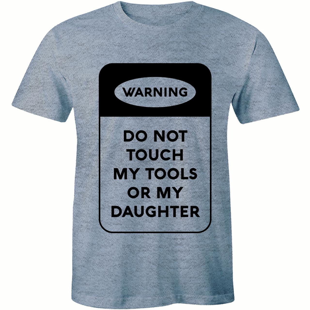Warning Do Not Touch My Tools Or My Daughter Father Funny Adult Men T ...