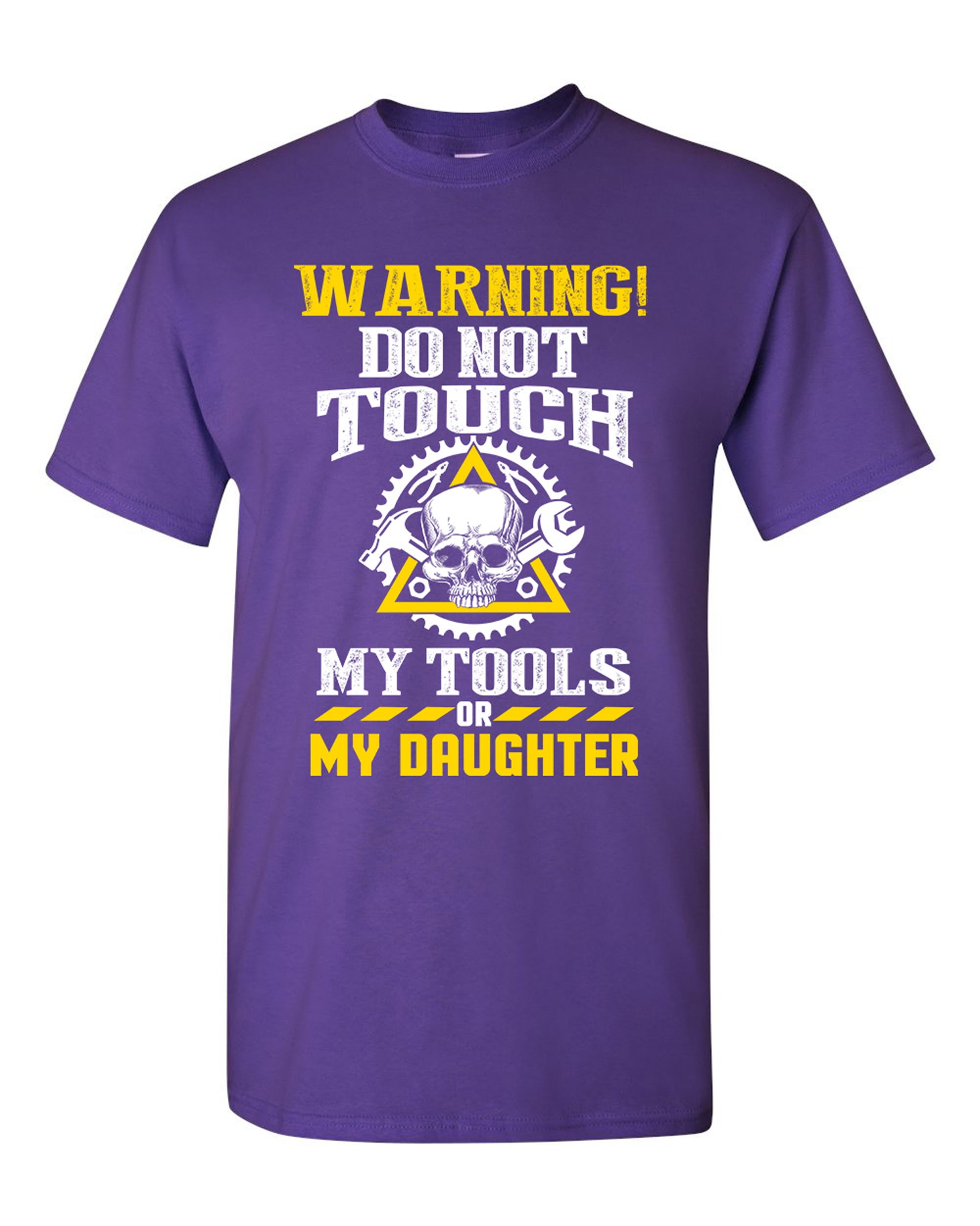 Warning Do Not Touch My Tools Or My Daughter Father Funny DT Adult T ...