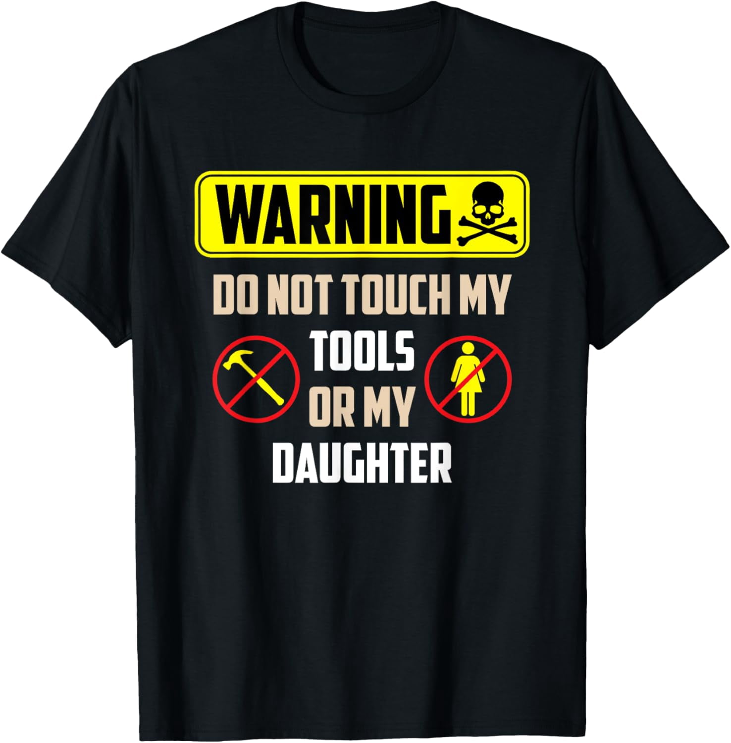 Warning Do Not Touch My Tools Or My Daughter Funny Dad T-Shirt ...