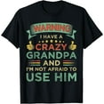 Warning I Have A Crazy Grandpa And I'm Not Afraid To Use Him T-Shirt - Walmart.com