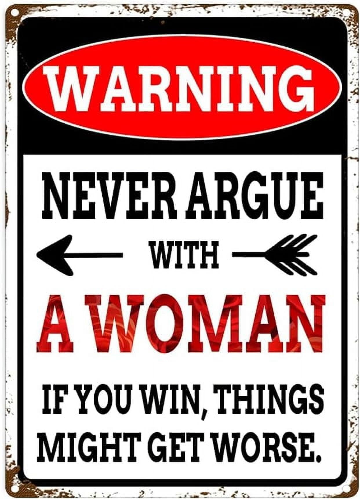 Warning Never Argue With A Woman If You Win Things Might Get Worse Sign ...