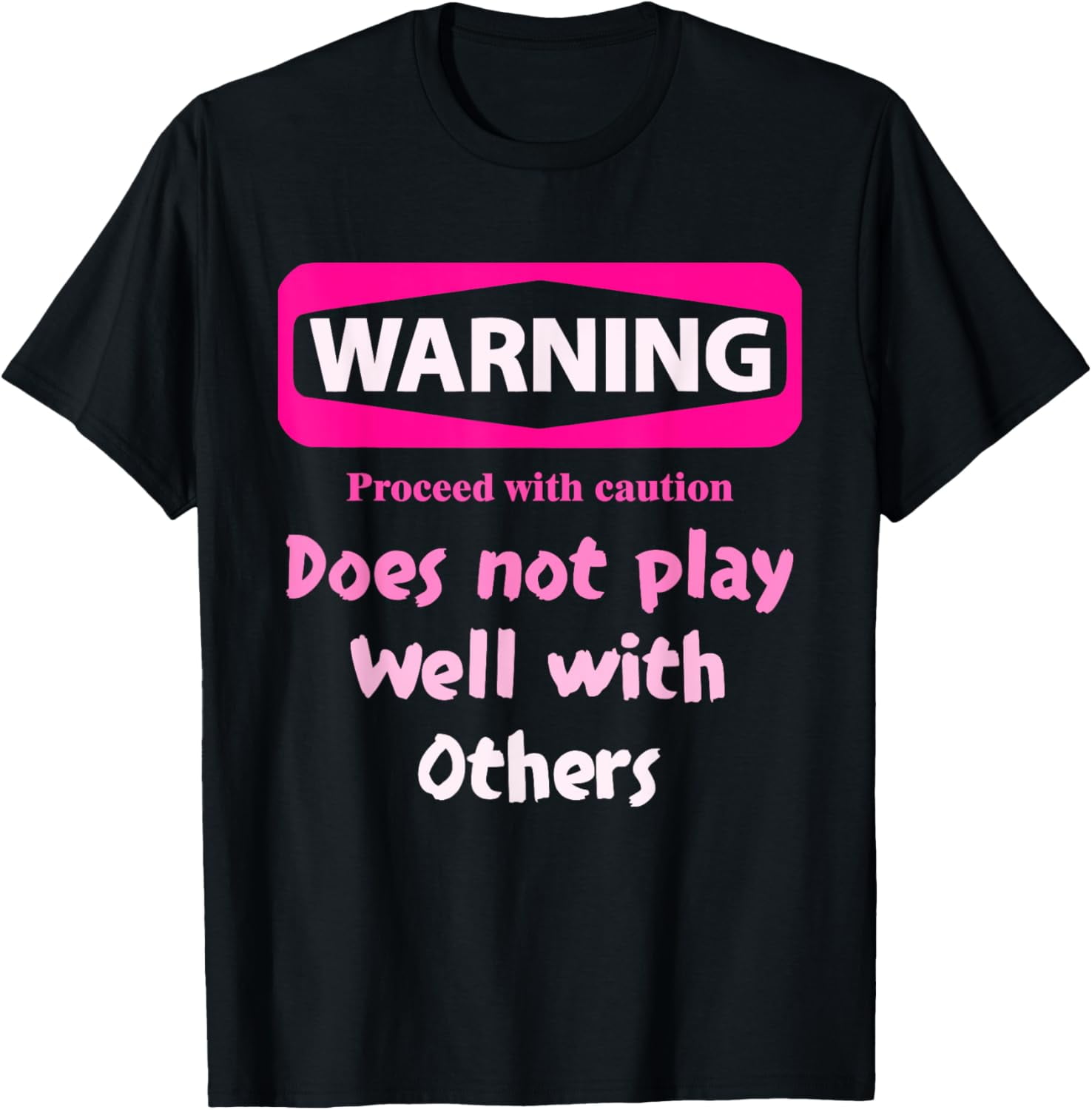 Warning Proceed With Caution Does Not Play Well With Others T-Shirt ...