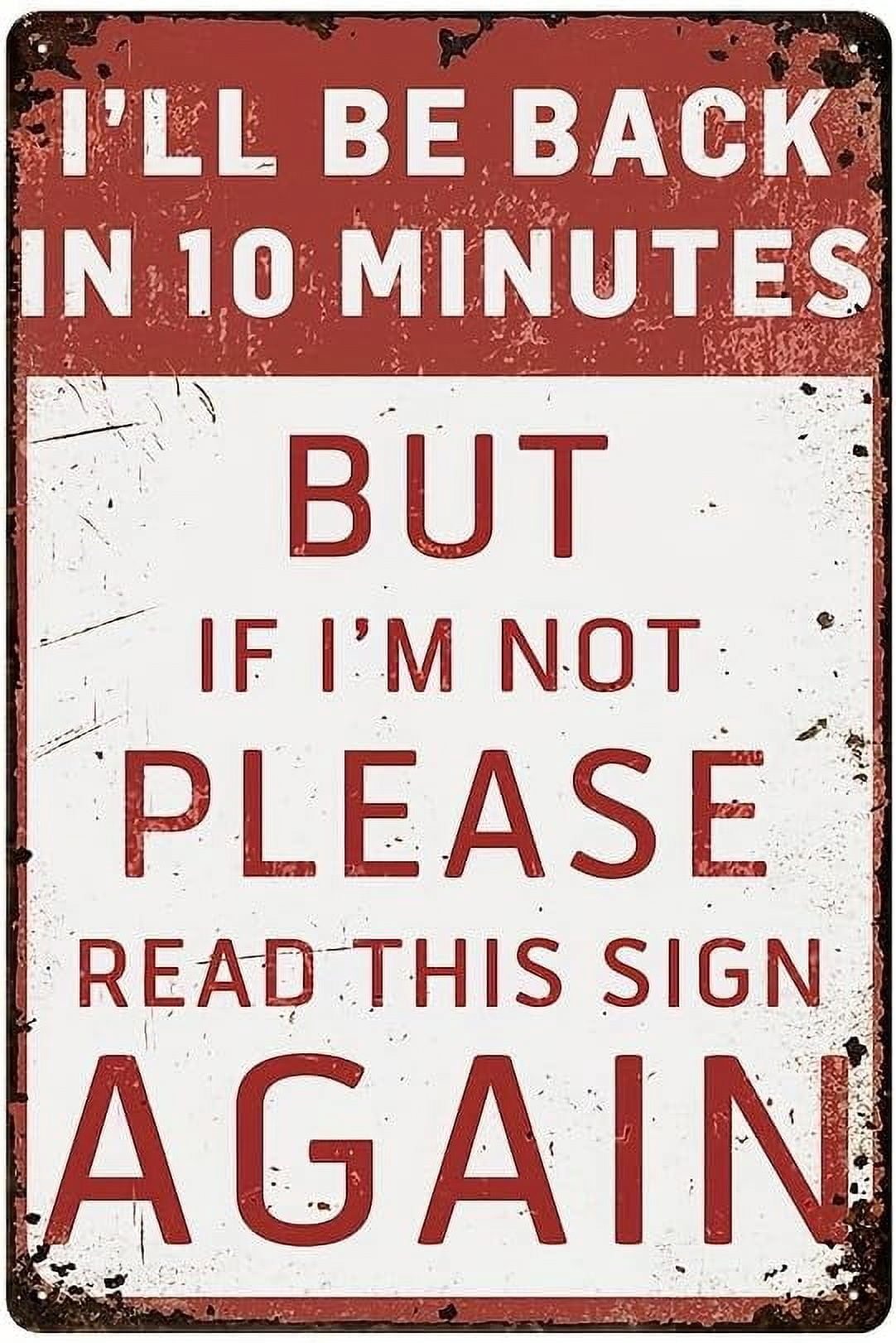 Warning Tin Sign "I'll Be Back in 10 Minutes: Read Again if Not ...