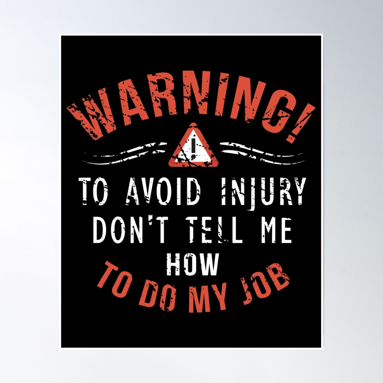 Warning! To Avoid Injury Don'T Tell Me How To Do My Job Poster Wall Art ...