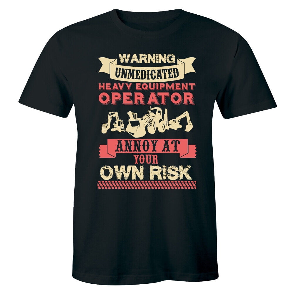 Warning Unmedicated Equipment Operator Annoy At Your Own Risk Men's T ...