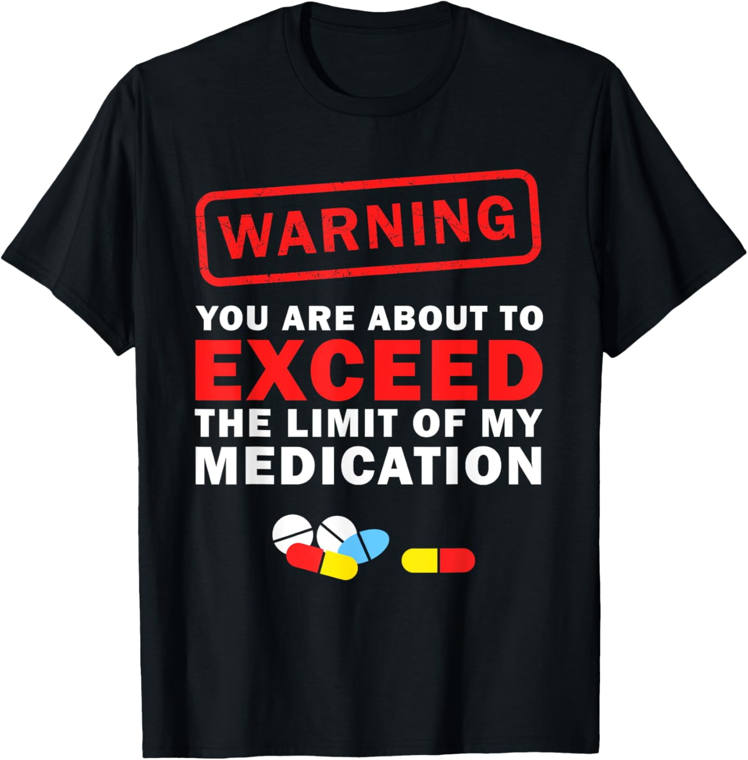 Warning You Are About To Exceed The Limit Of My Medication T-Shirt ...