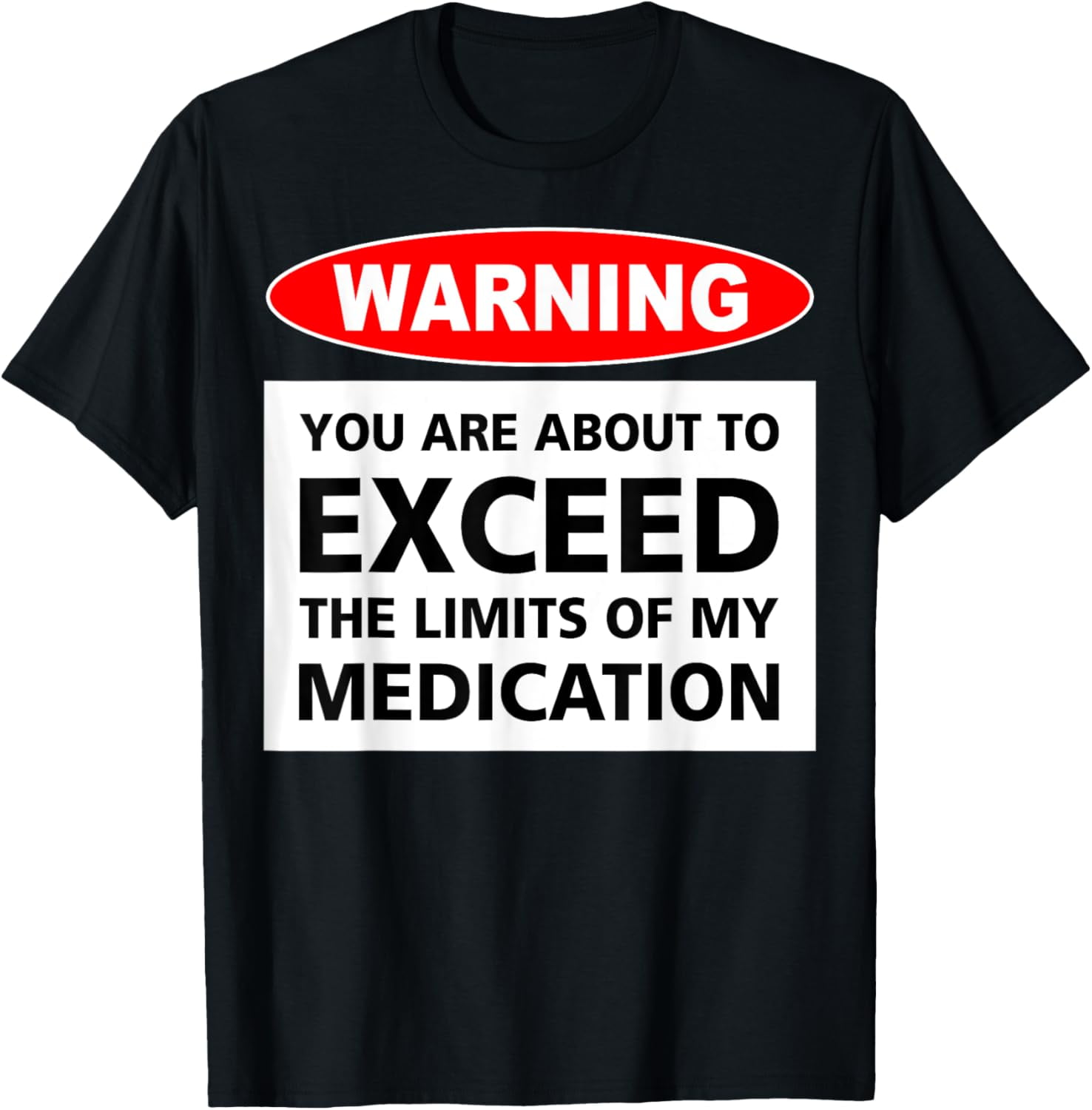 Warning You Are About To Exceed The Limits Of My Medication T-Shirt ...