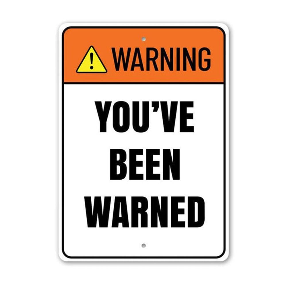 Warning: You've Been Warned Funny Warning Sign Hilarious Humor Sign 8 x ... Warning: You've Been Warned Funny Warning Sign Hilarious Humor Sign 8 x ...