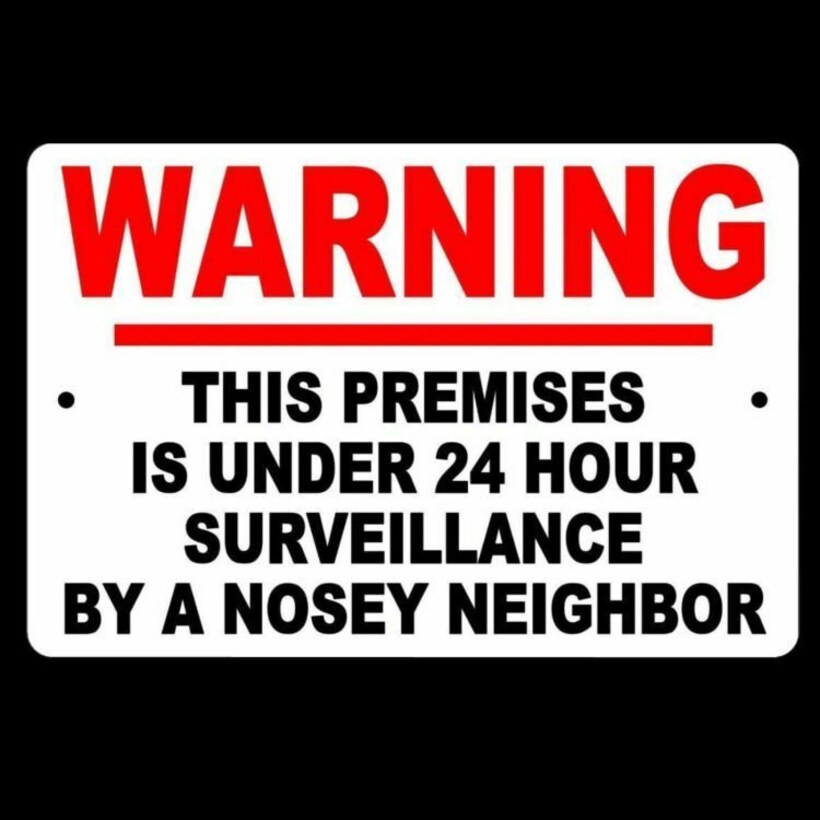 Warning this premises under 24 hour surveillance by a nosey neighbor ...