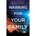 Warring for Your Family: Restore God's Vision for Healing, Unity, and ...
