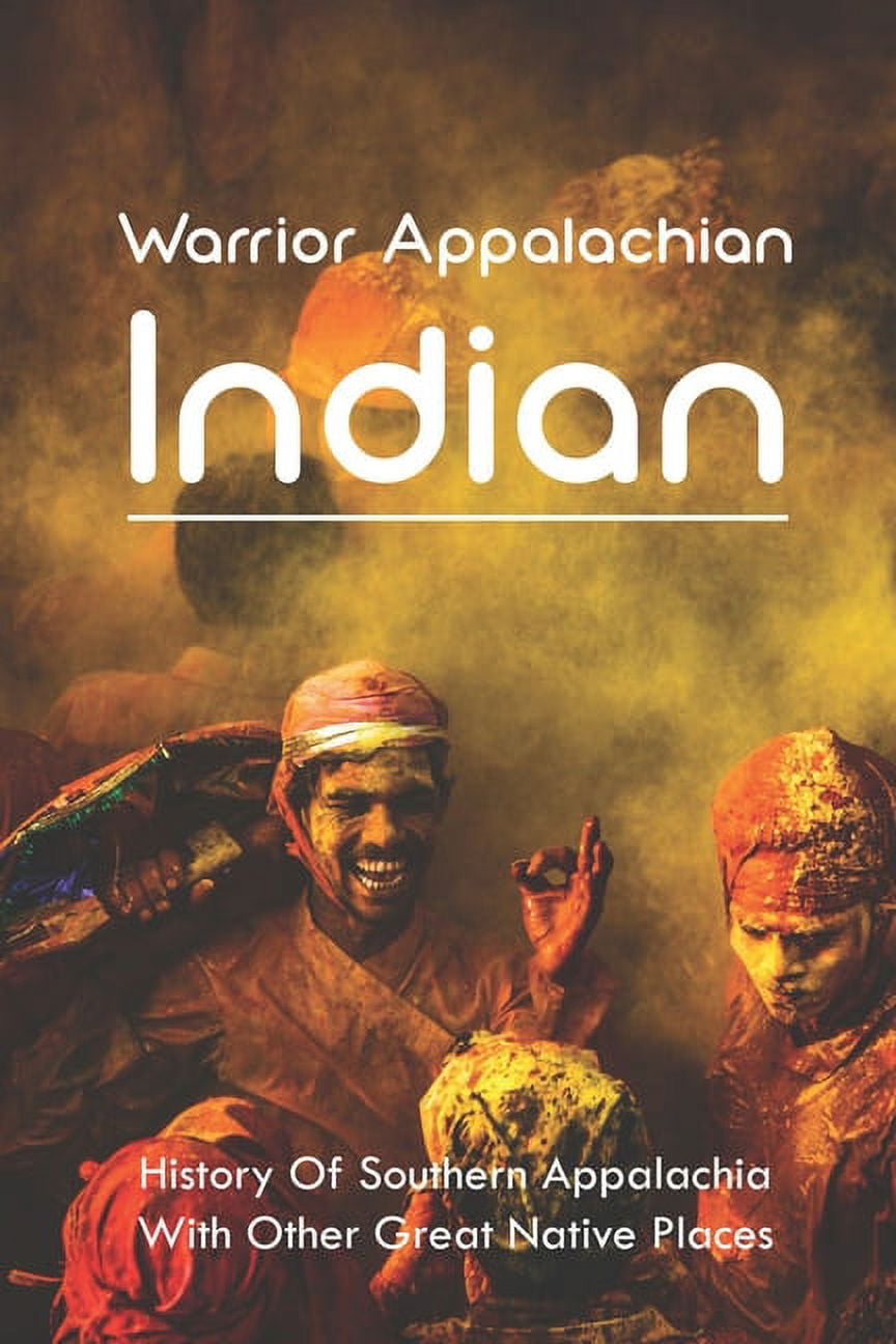 Warrior Appalachian Indian : History Of Southern Appalachia With Other ...