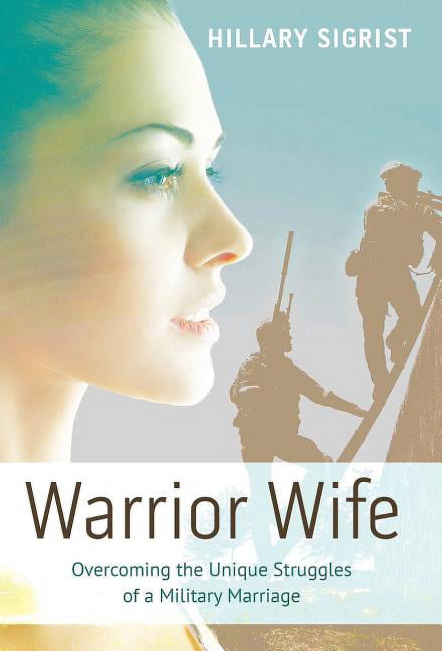 Warrior Wife : Overcoming the Unique Struggles of a Military Marriage ...