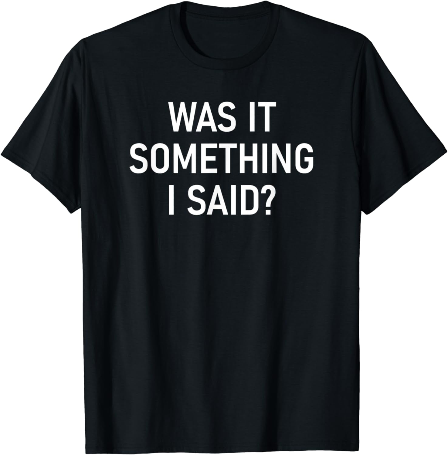 Was It Something I Said, Funny, Jokes, Sarcastic Sayings T-Shirt ...