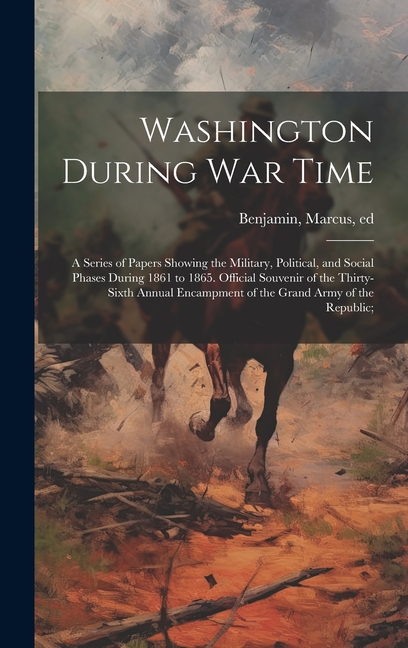 Washington During war Time; a Series of Papers Showing the Military ...