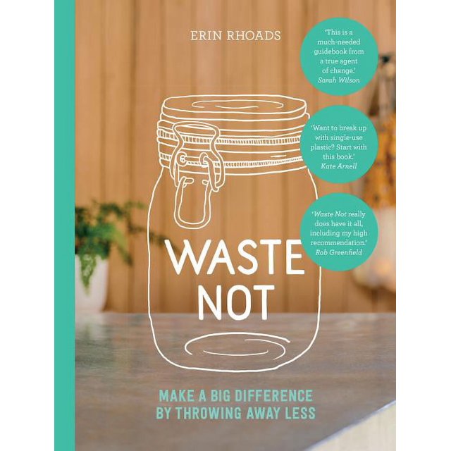 Waste Not : Make a Big Difference by Throwing Away Less (Paperback ...
