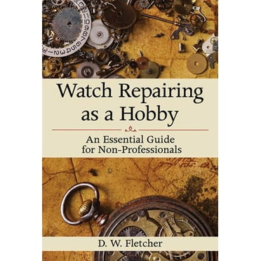 Watch Repair for Beginners: An Illustrated How-To Guide for the ...
