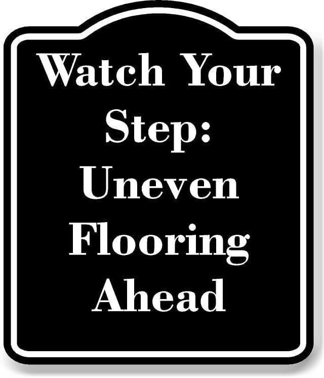 Watch Your Step Uneven Flooring Ahead BLACK Aluminum Composite Sign 15 ...