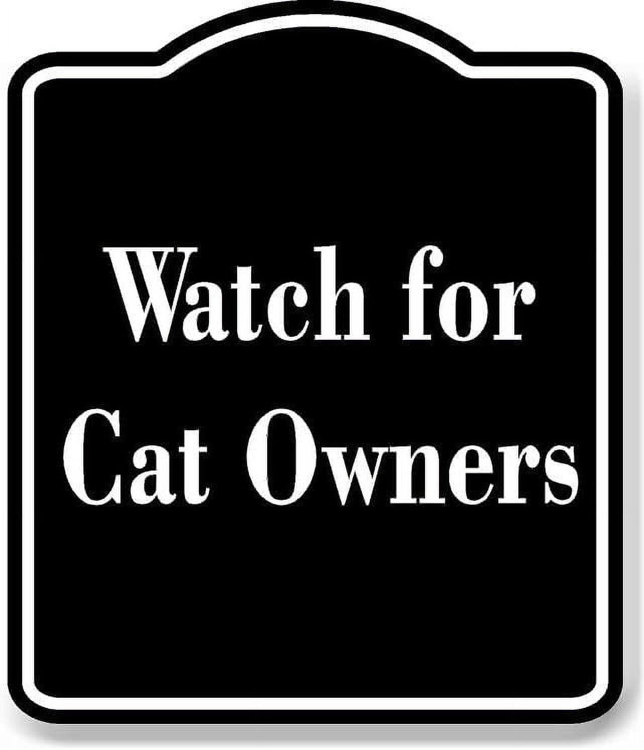 Watch for Cat Owners BLACK Aluminum Composite Sign 8.5''x10'' - Walmart.com