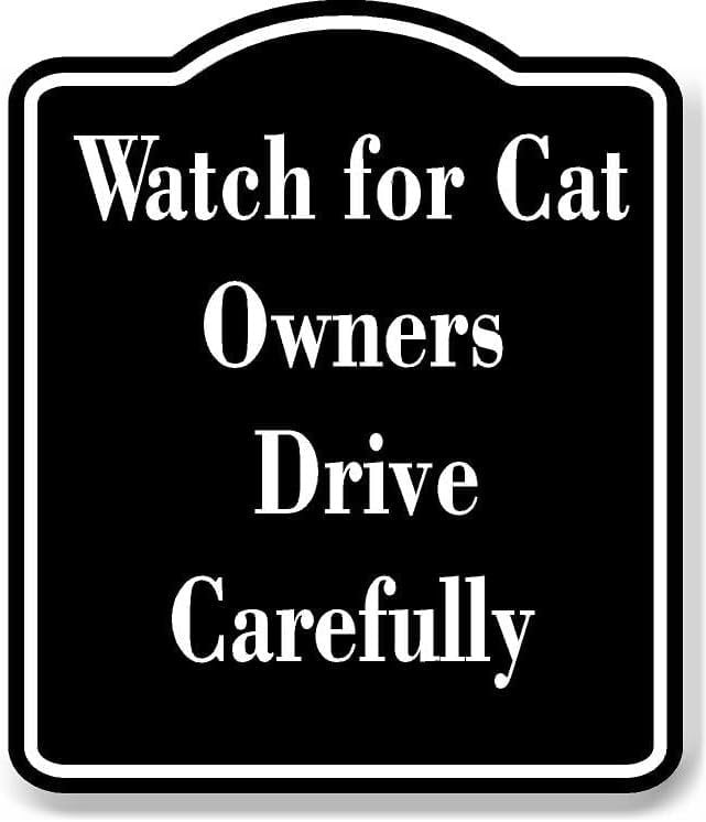 Watch for Cat Owners - Drive Carefully BLACK Aluminum Composite Sign 20 ...
