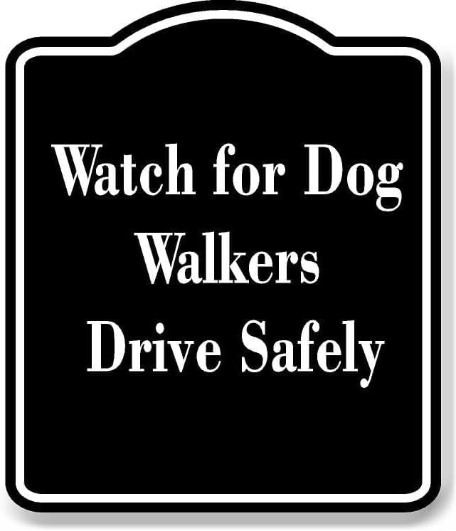 Watch for Dog Walkers - Drive Safely BLACK Aluminum Composite Sign 15 ...