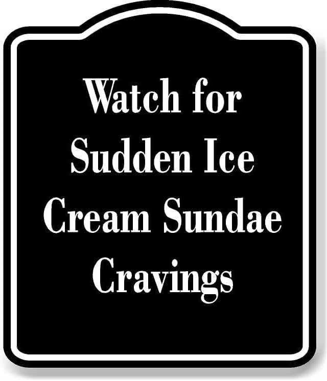 Watch for Sudden Ice Cream Sundae Cravings BLACK Aluminum Composite ...