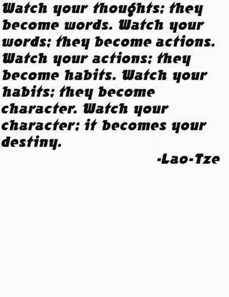 Watch your thoughts; they become words. Watch your words; they become ...