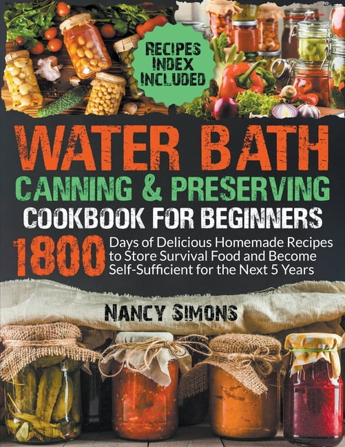 Water Bath Canning and Preserving Cookbook for Beginners : 1800 Days of Delicious Homemade ...
