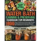 Water Bath Canning and Preserving Cookbook for Beginners : 1800 Days of Delicious Homemade ...