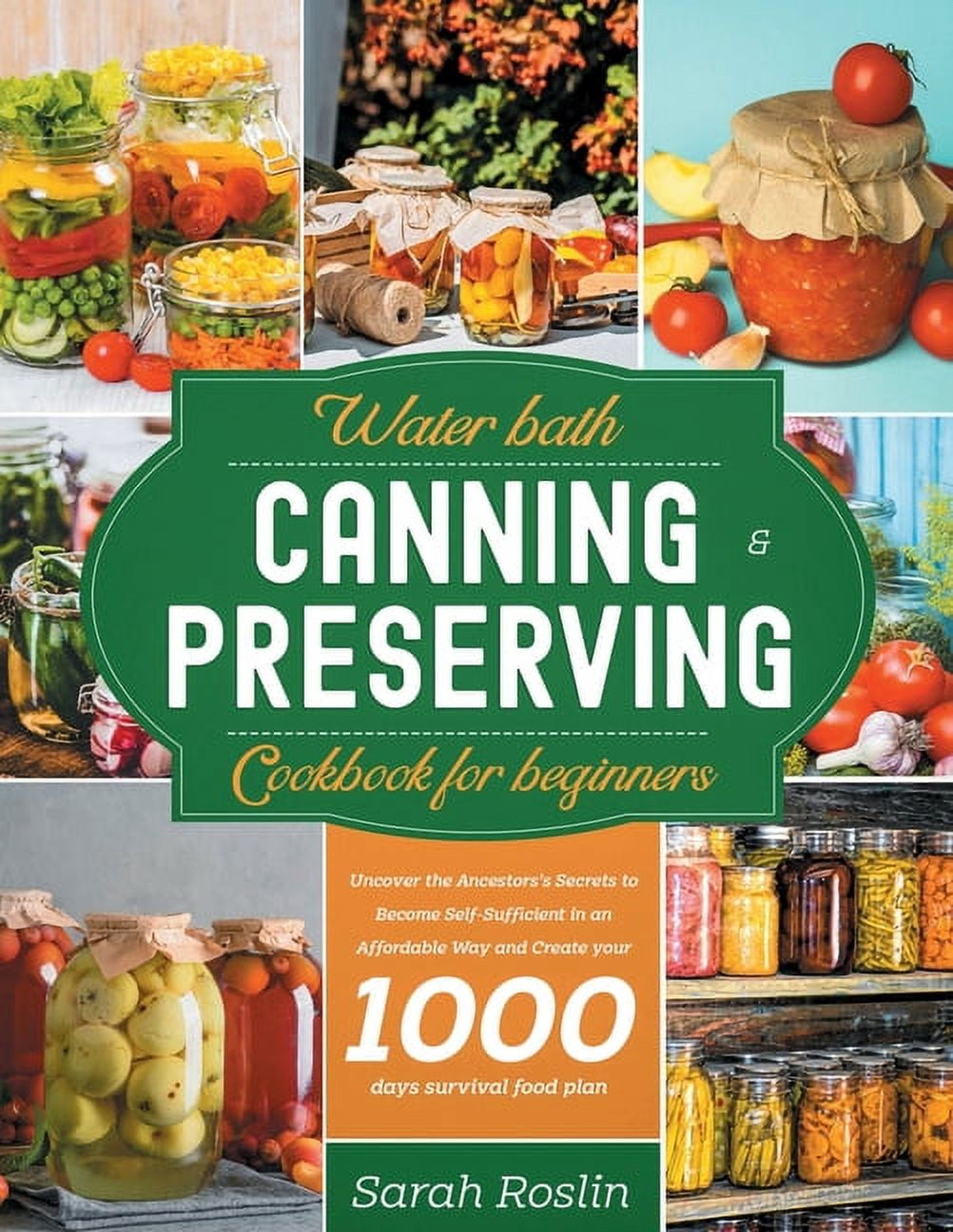 Water Bath Canning & Preserving Cookbook for Beginners: Uncover the Ancestors' Secrets to Become ...