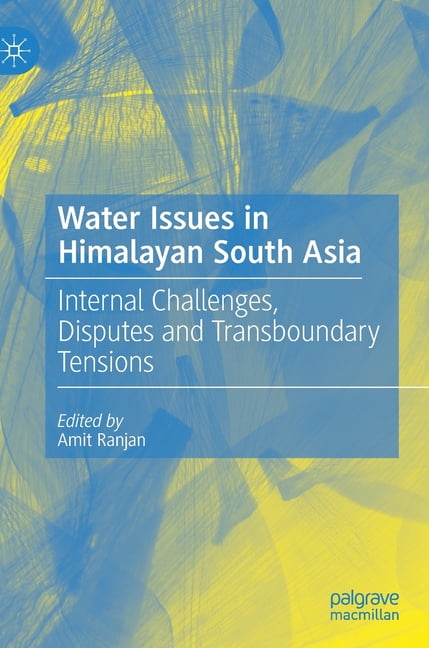 Water Issues in Himalayan South Asia: Internal Challenges, Disputes and ...