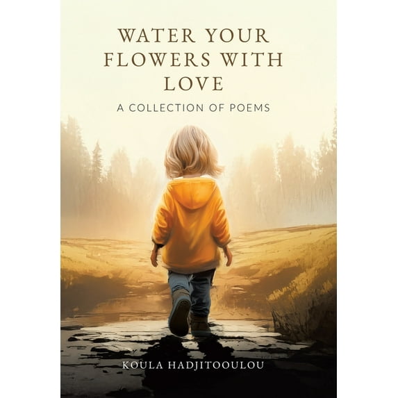 Water Your Flowers With Love: A Collection of Poems, (Hardcover ...