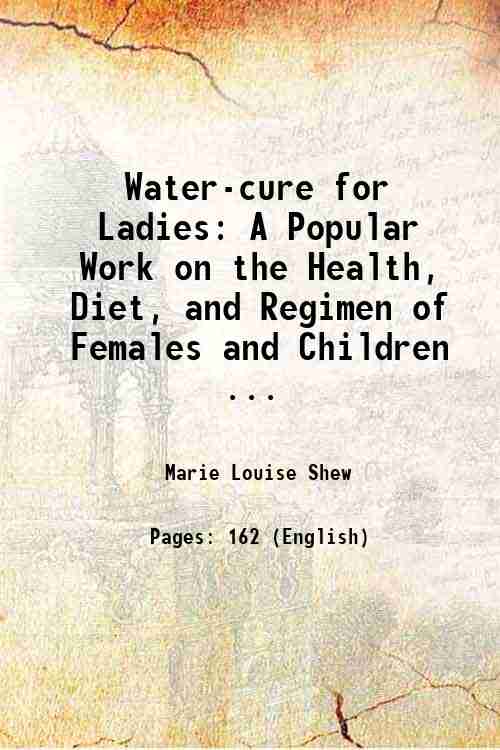 Water-cure for Ladies A Popular Work on the Health, Diet, and Regimen ...