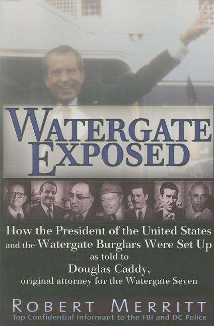Watergate Exposed : How the President of the United States and the ...