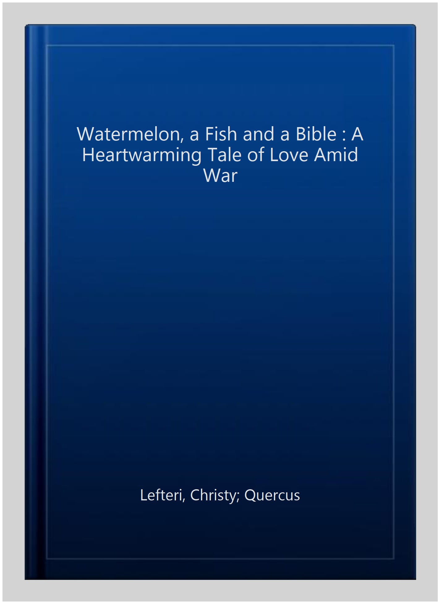 Watermelon, a Fish and a Bible : A Heartwarming Tale of Love Amid War ...