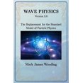 Wave Physics: The Replacement for the Standard Model of Particle ...